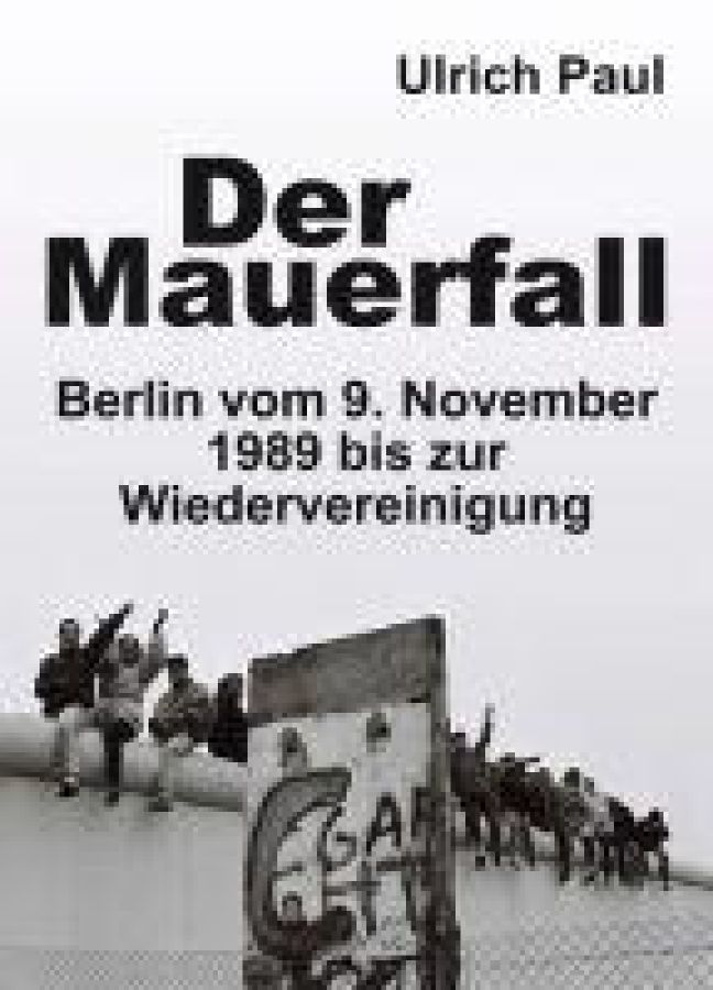 Der Mauerfall - Berlin vom 9. November 1989 bis zur Wiedervereinigung ...