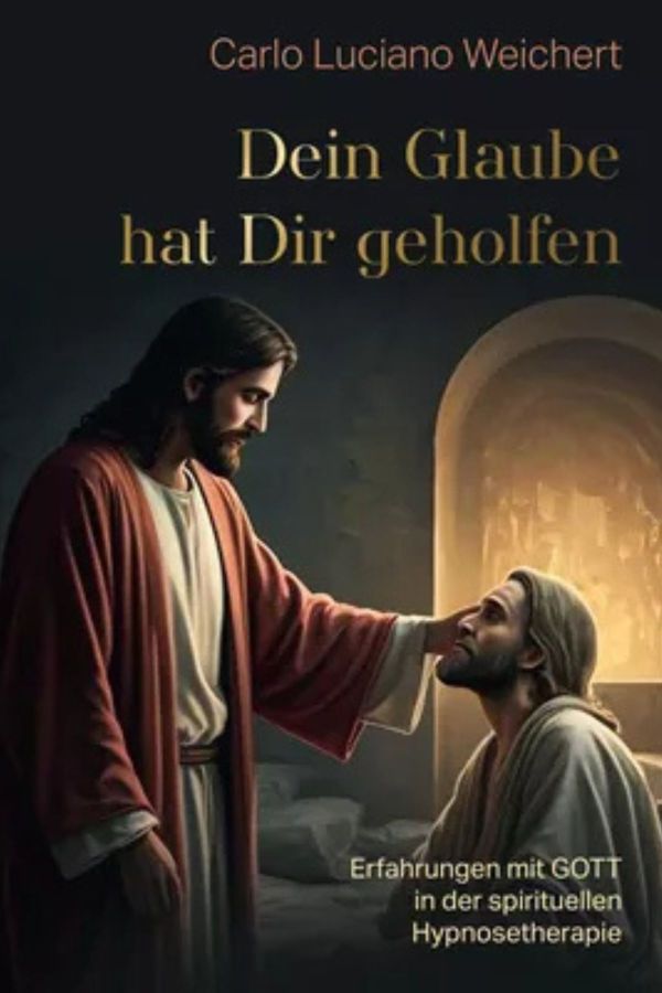 Einblick in die heilende Kraft des Glaubens und der Hypnosetherapie - „Dein Glaube hat Dir geholfen“