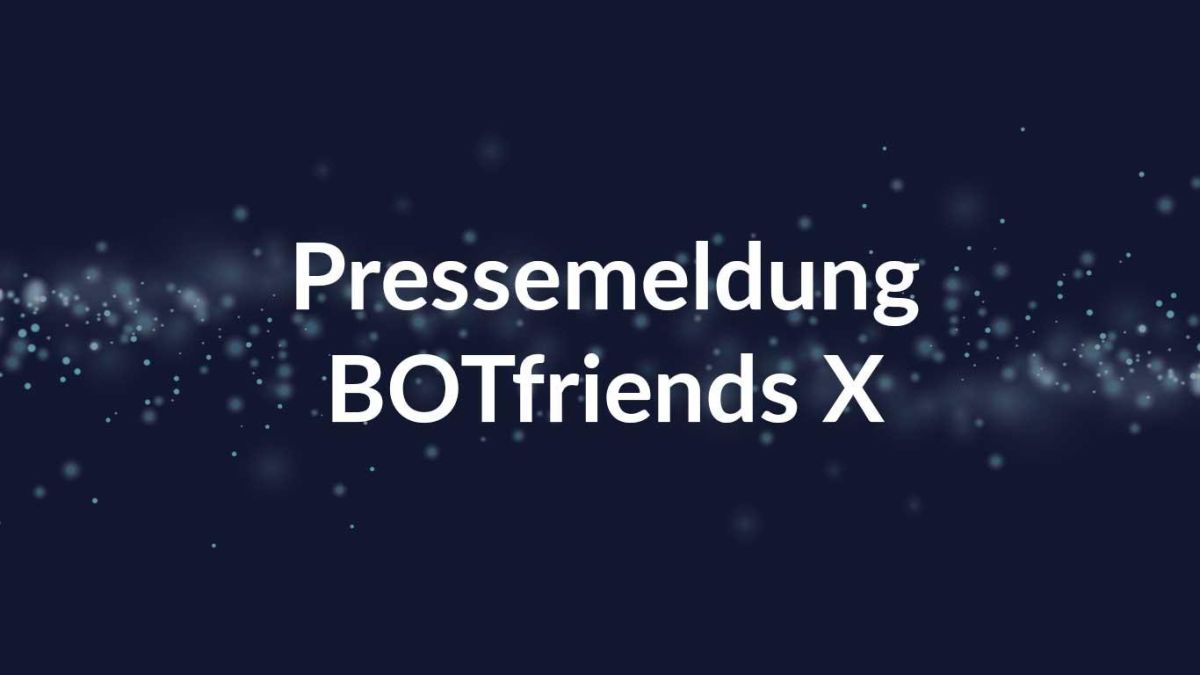 BOTfriends X eröffnet Unternehmen neue Möglichkeiten für die Nutzung ...